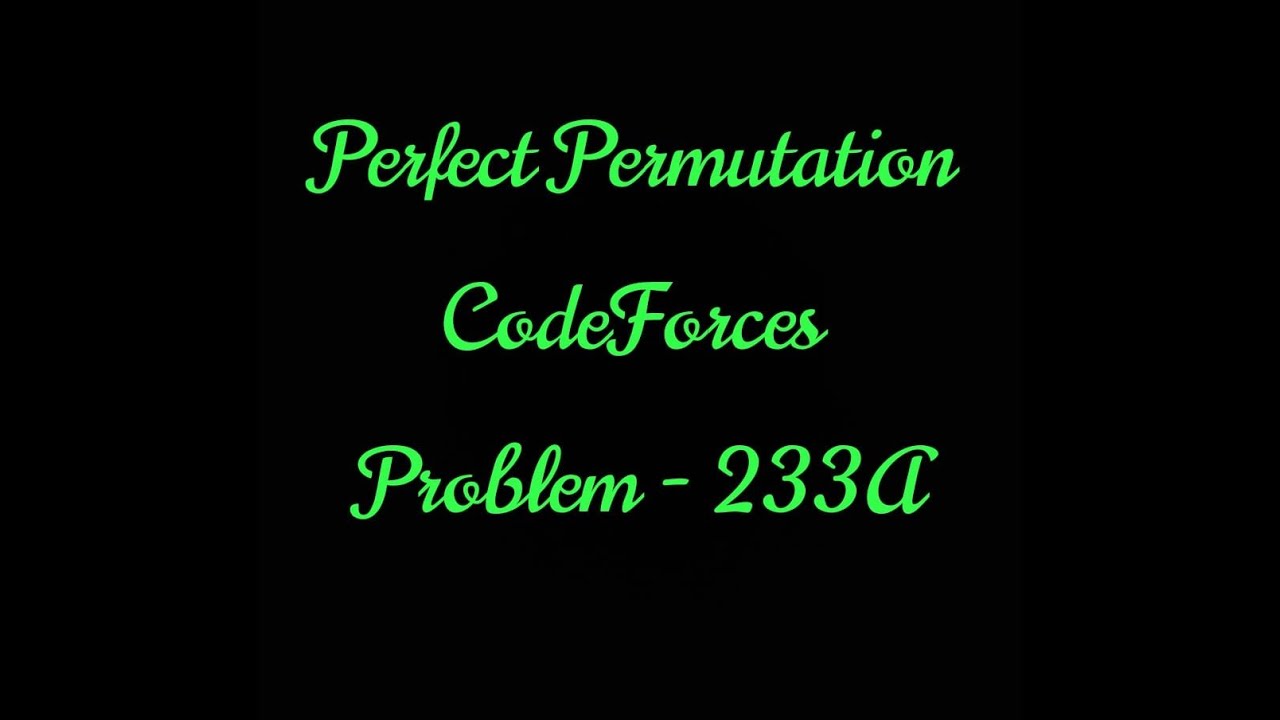 Perfect Permutation Codeforces Problem 233a Youtube