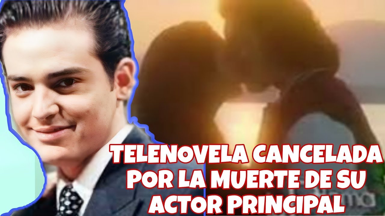 La Telenovela Mexicana CANCELADA! por la Repentina Muerte de su actor ...