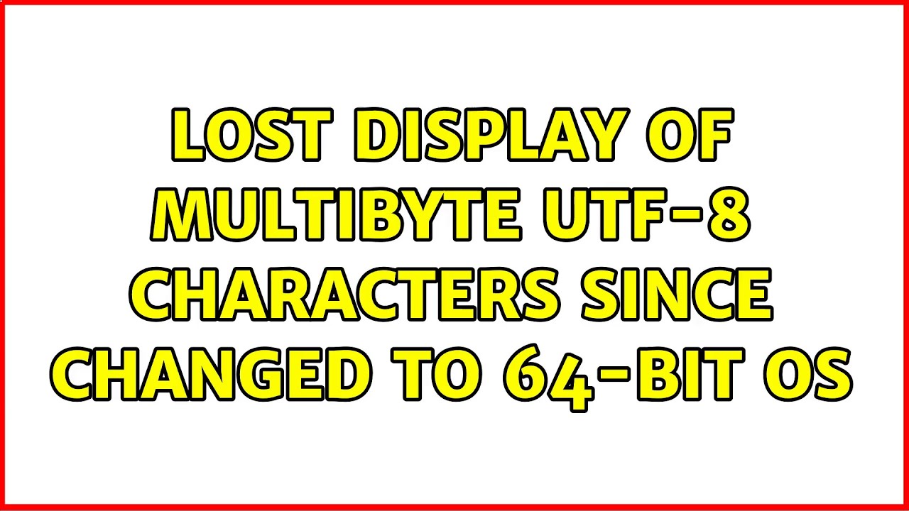 Lost display of multibyte utf-8 characters since changed to 64-bit OS ...