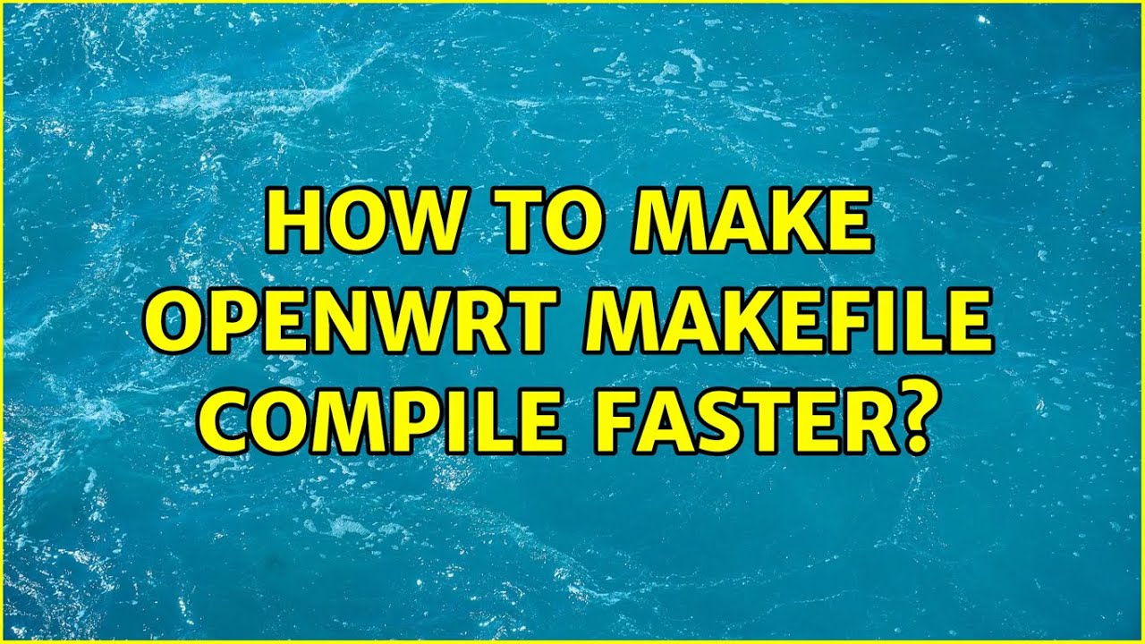 How to make OpenWrt Makefile compile faster? (3 Solutions!!) - YouTube