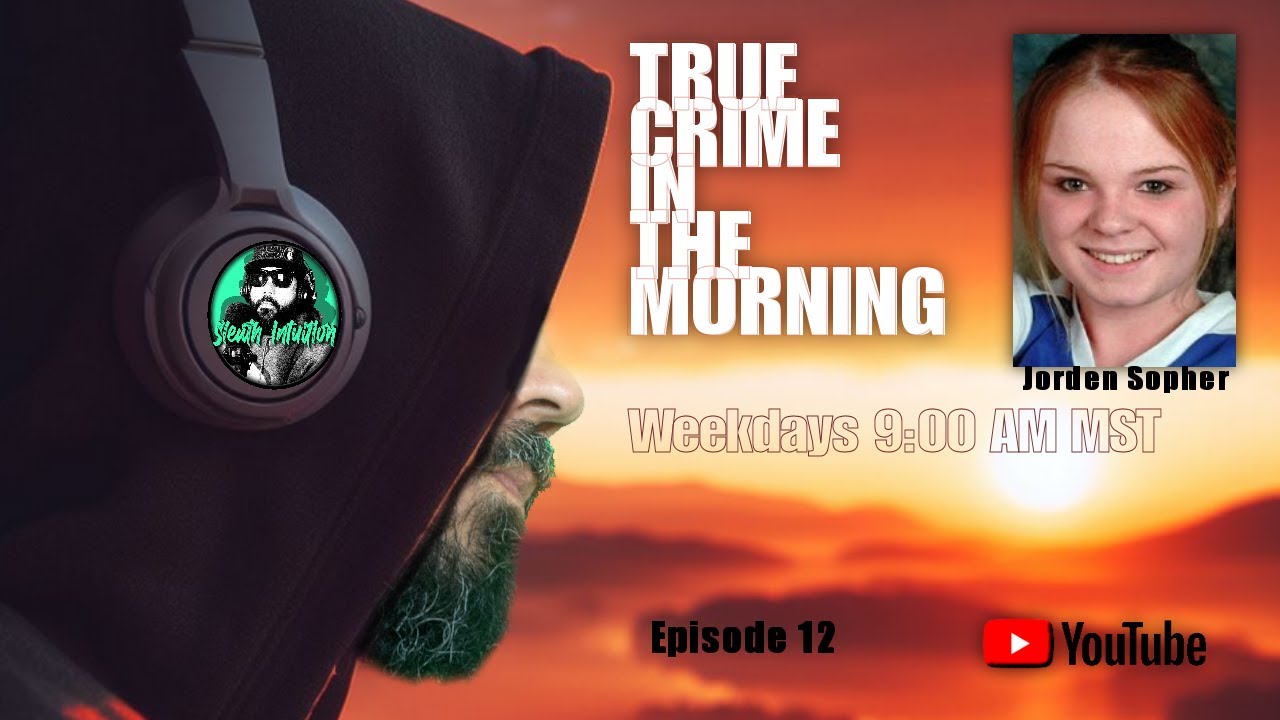 True Crime In The Morning. Episode 12. Jorden Sopher. Part 1. - YouTube