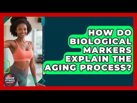 How Do Biological Markers Explain The Aging Process? - Senior Fitness Simplified