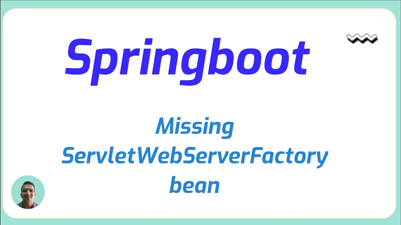 Unable To Start Servletwebserverapplicationcontext Due To Missing Servletwebserverfactory Bean