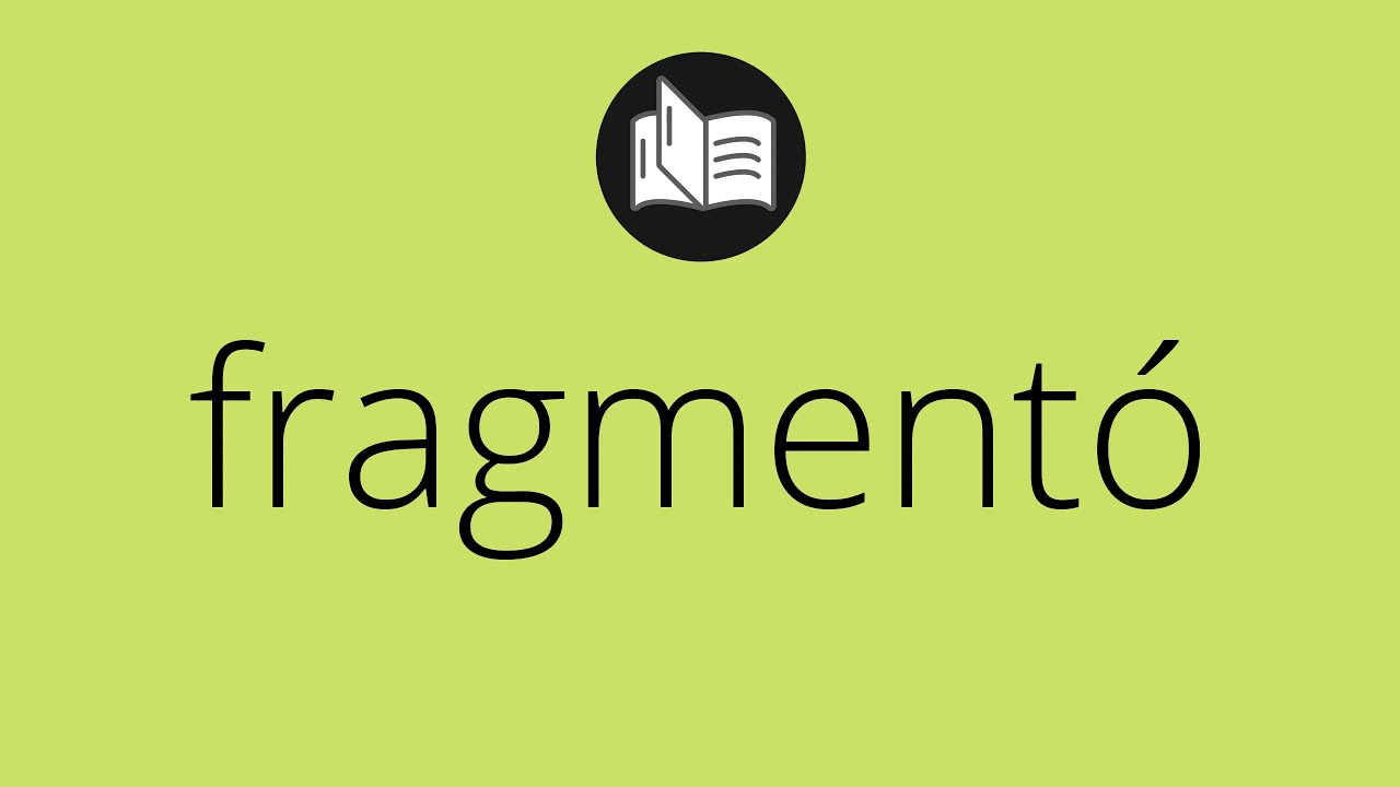 Que significa FRAGMENTÓ • fragmentó SIGNIFICADO • fragmentó DEFINICIÓN ...