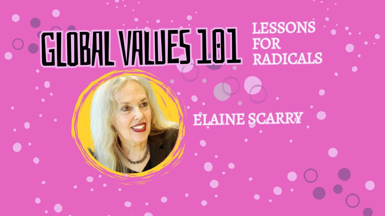 Global Values 101: Lessons for Radicals - Elaine Scarry - YouTube