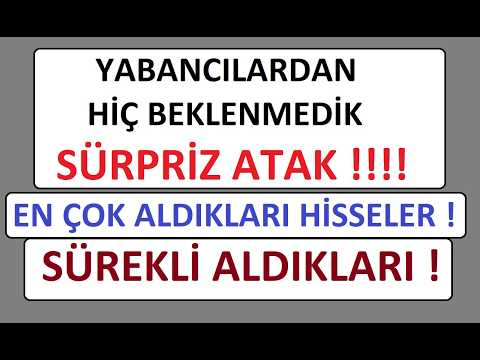 YABANCILARDAN HİÇ BEKLENMEDİK SÜRPRİZ ATAK !!!! EN ÇOK ALDIKLARI HİSSELER !!! SÜREKLİ ALDIKLARI !!!