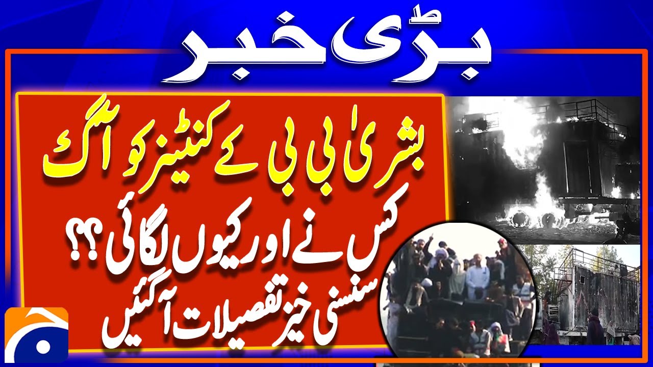 PTI Protest: Who set fire to Bushra Bibi's container and why ...