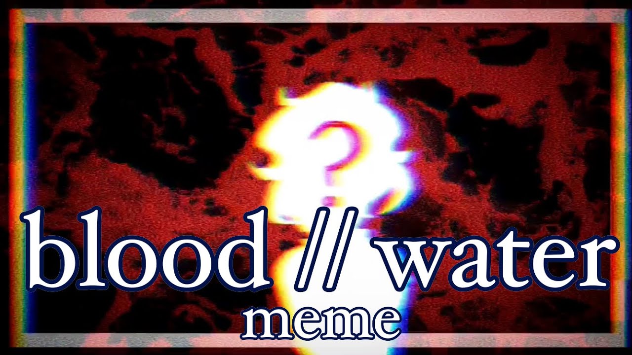 blood // water | meme - YouTube