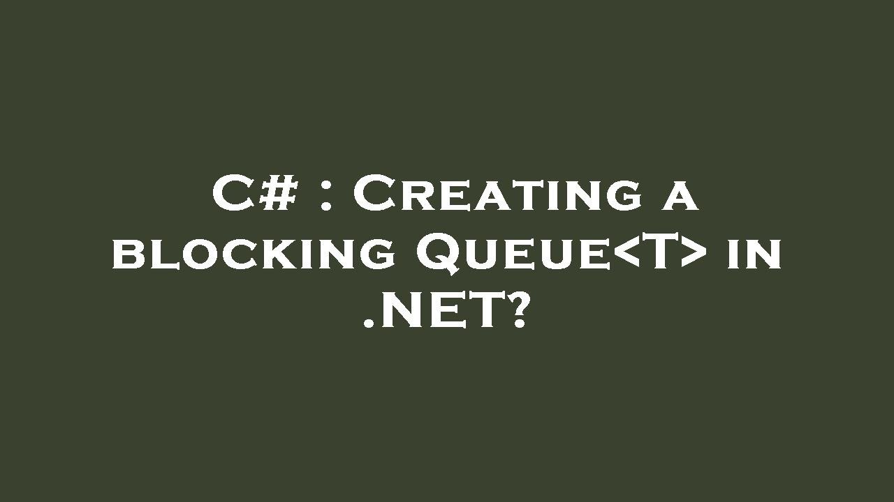 C Creating A Blocking Queue T In Net Youtube 0411