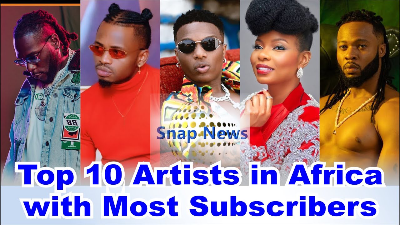Top 10 Artists in Africa with Most Subscribers on YouTube Channels 2021 ...