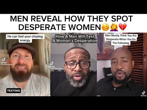 MEN REVEAL HOW THEY SPOT DESPERATE WOMEN🥴🤦‍♀️ MEN ADMIT THEY TREAT DESPERATE WOMEN DIFFERENTLY‼️💔