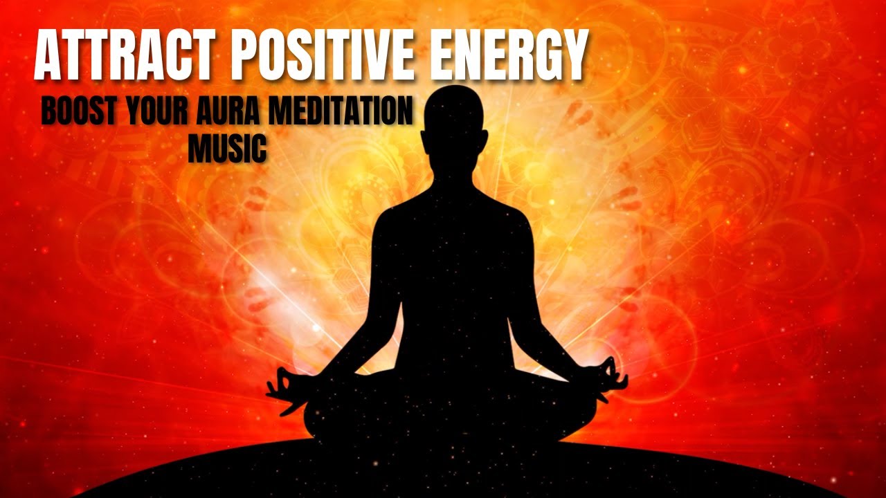 Attract Positive Energy | Boost Your Aura Meditation Music, 7 Chakra ...