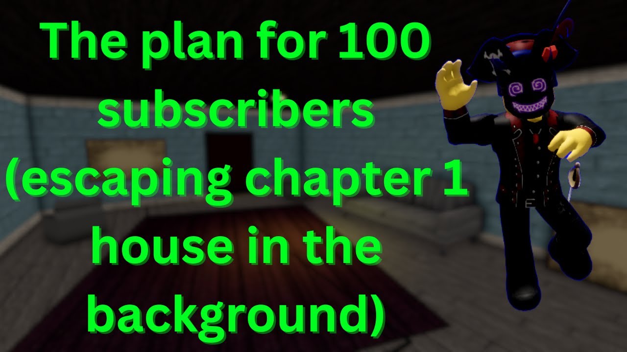 The plan for 100 subscribers (escaping chapter 1 house in the ...