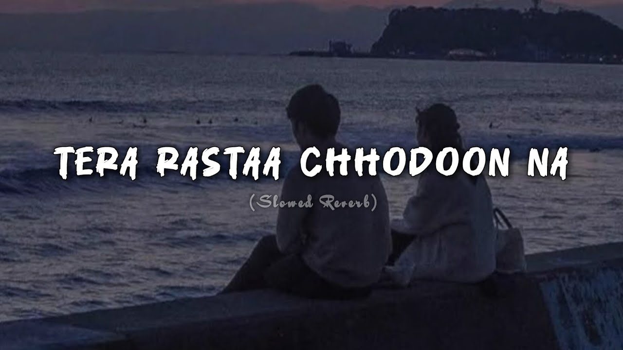 Tera Rastaa Chhodoon Na (Slowed+Reverb) | Amitabh Bhattacharya & Anusha ...