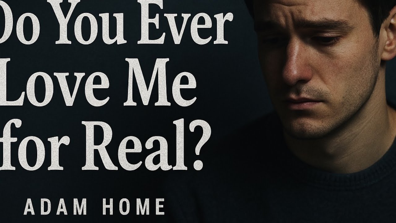 Do You Ever Love Me for Real? - Adam Home (A Heartfelt Ballad) - YouTube