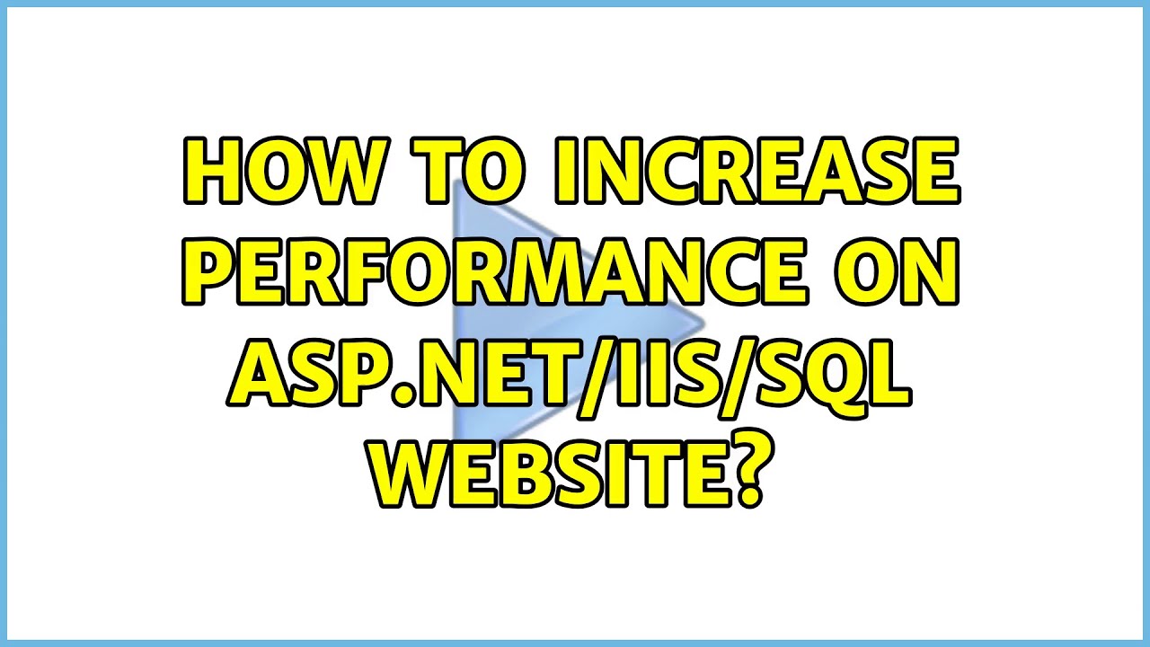 How to increase performance on ASP.NET/IIS/SQL website? (2 Solutions ...