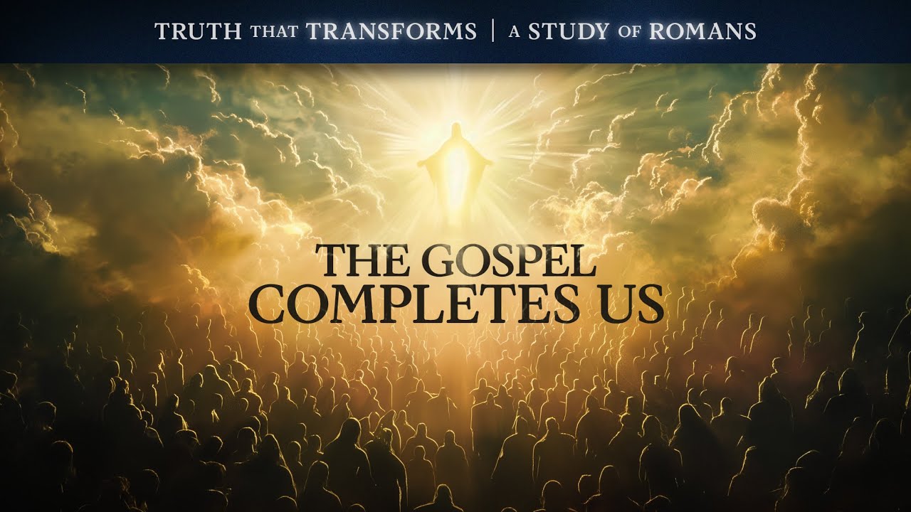 Truth that Transforms - The Gospel Completes Us! - YouTube