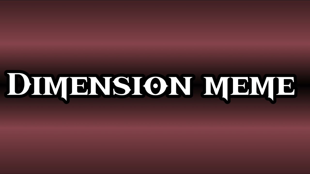 Dimension meme !Warning big laziness! - YouTube