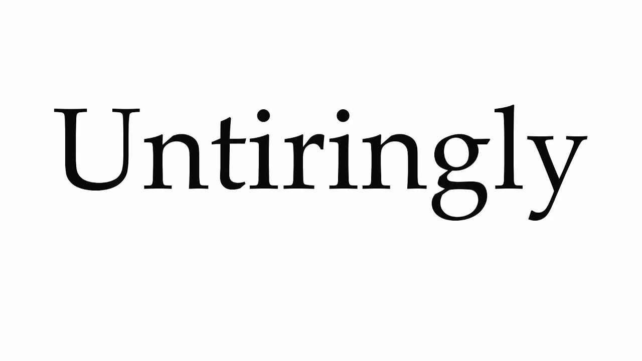 How to Pronounce Untiringly - YouTube