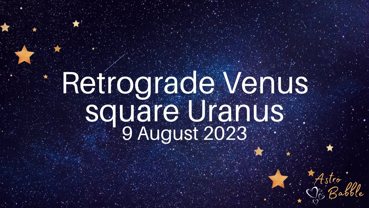 Retrograde Venus square Uranus - 9 August 2023 #retrovenussquareuranus ...
