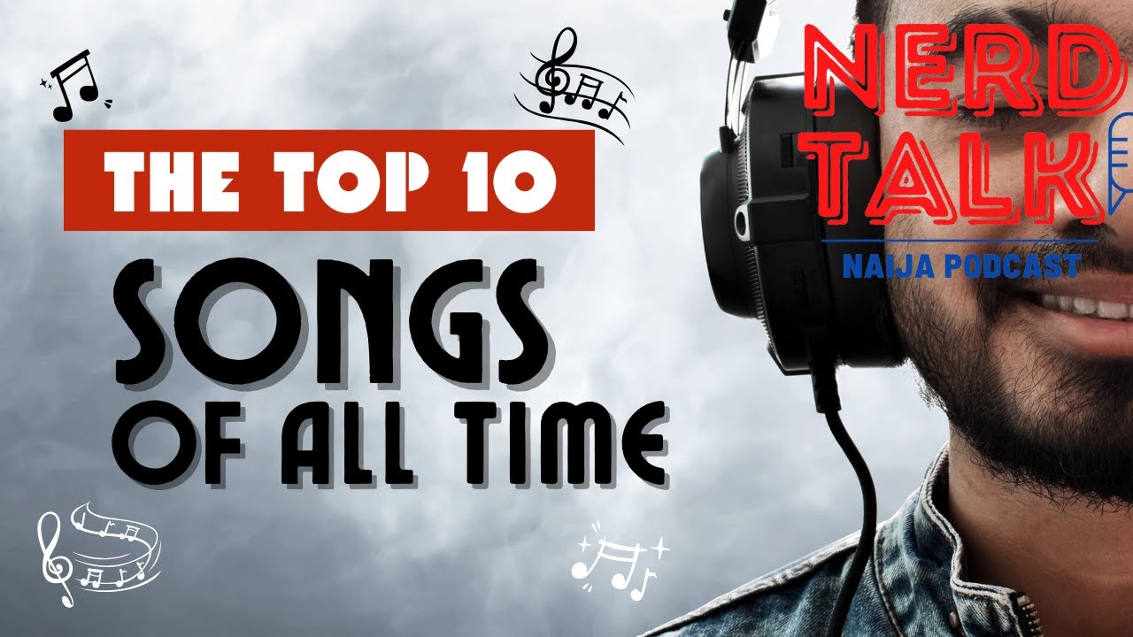Top 10 Best Songs of All Time | Nerd Talk Naija Podcast S05E10 - YouTube