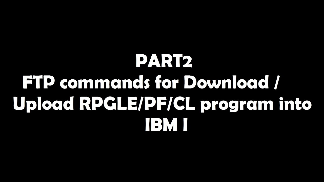 Ftp Commands For Download Upload Rpglepfcl Program Into Ibm I
