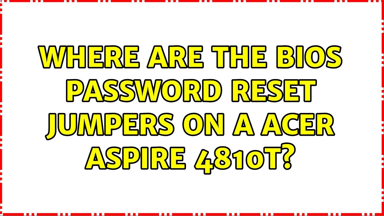 Where are the BIOS password reset jumpers on a Acer Aspire 4810T? (2 ...
