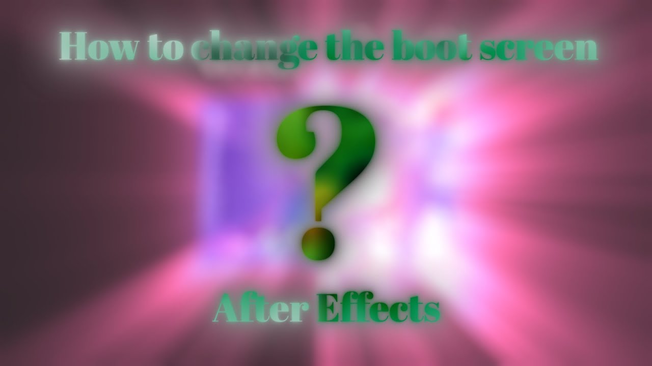 How to change the boot screen after effects / как изменить загрузочный ...