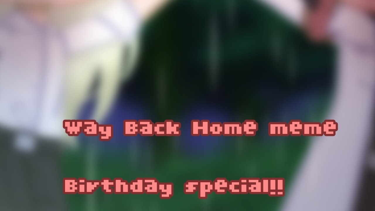 ♡Way Back Home Animation Meme♡ {Birthday special!!} Desc - YouTube