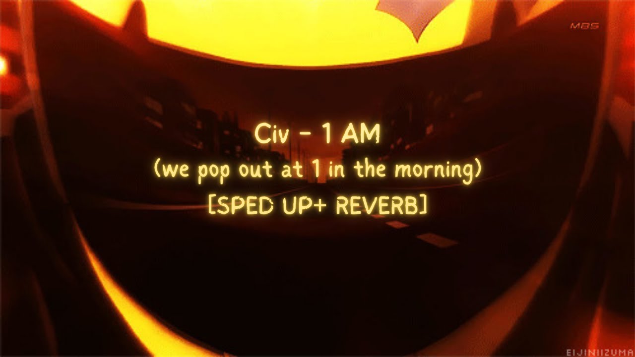 Civ - 1 AM (we pop out at 1 in the morning) [Sped Up + Reverb] - YouTube