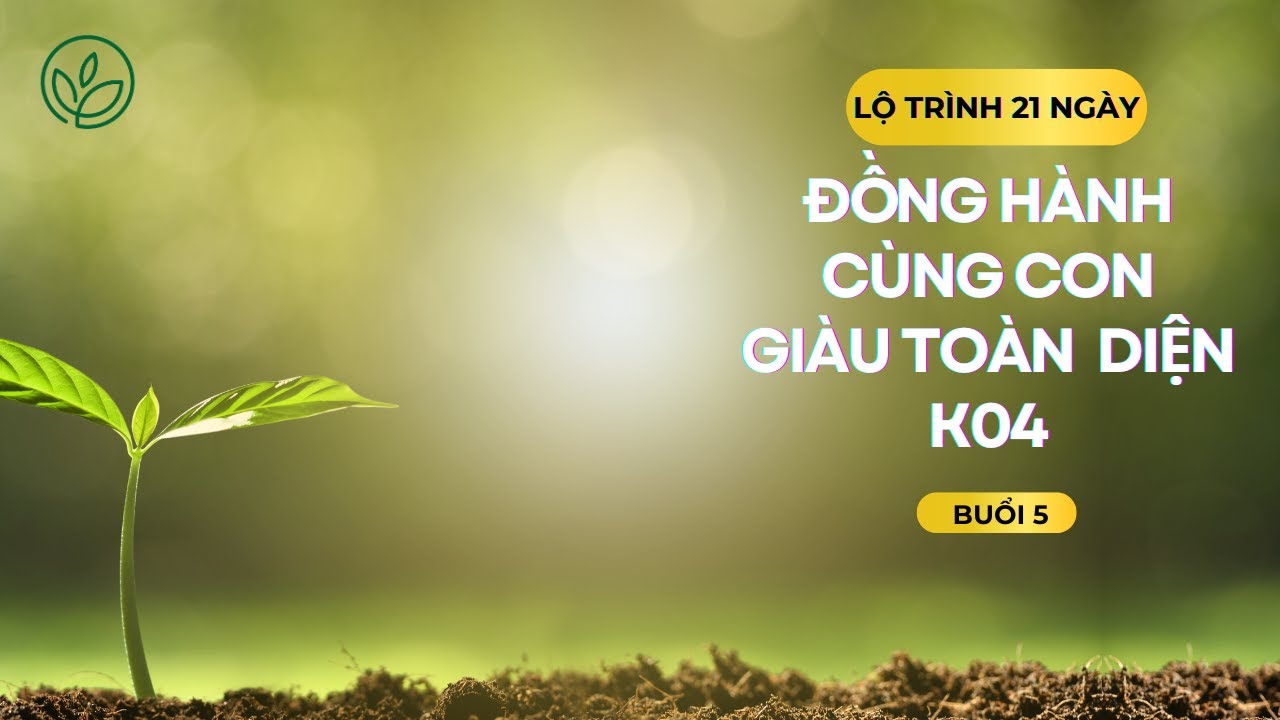 Buổi 5 - Đồng Hành Cùng Con Giàu Toàn Diện K04 - YouTube