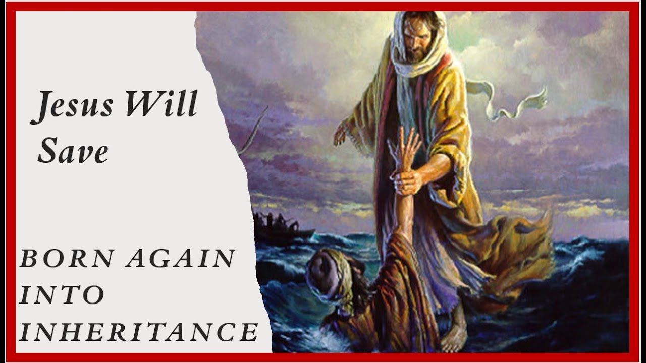 Jesus Will Save - Born again into inheritance - YouTube