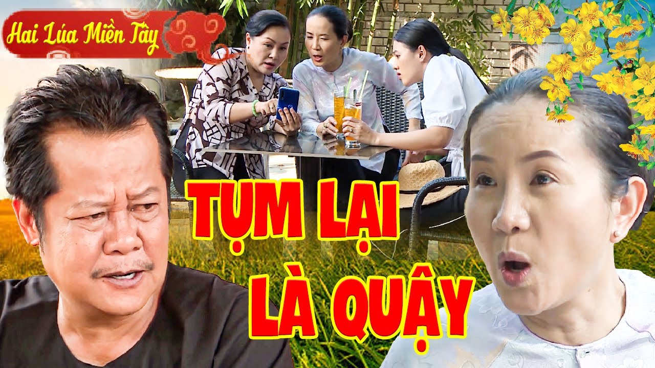 TỤM LẠI LÀ QUẬY | HAI LÚA MIỀN TÂY 2025 | PHIM MIỀN TÂY HAY 2025 | Phim Hai Lúa - YouTube