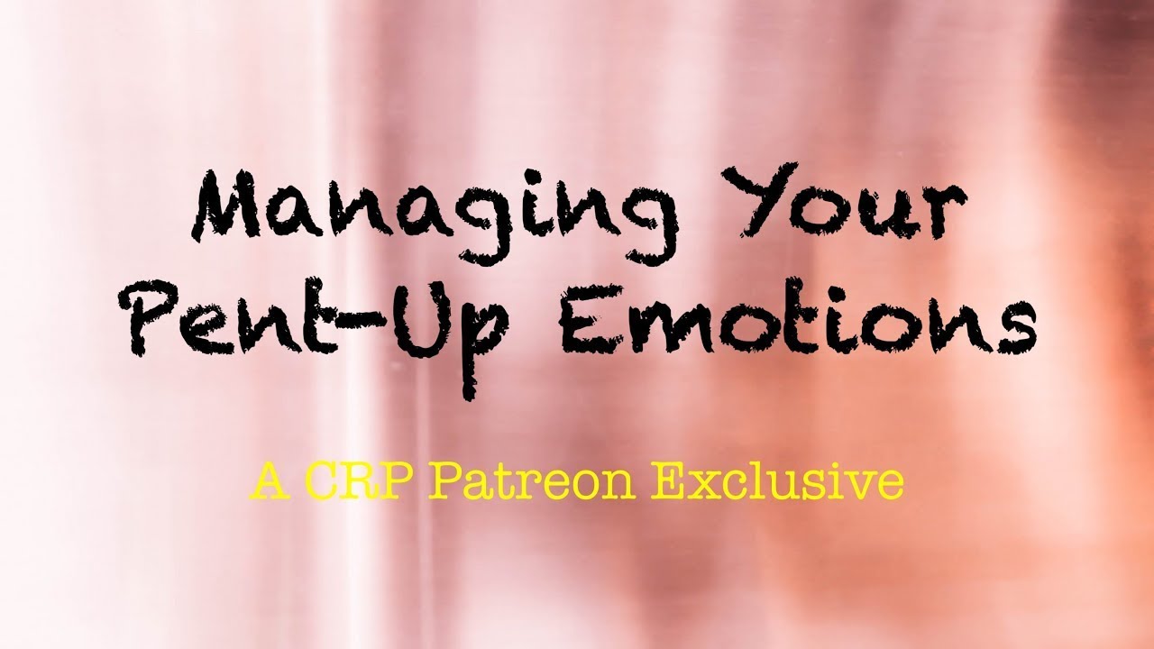 Managing Your Pent Up Emotions | CRP Patreon - YouTube