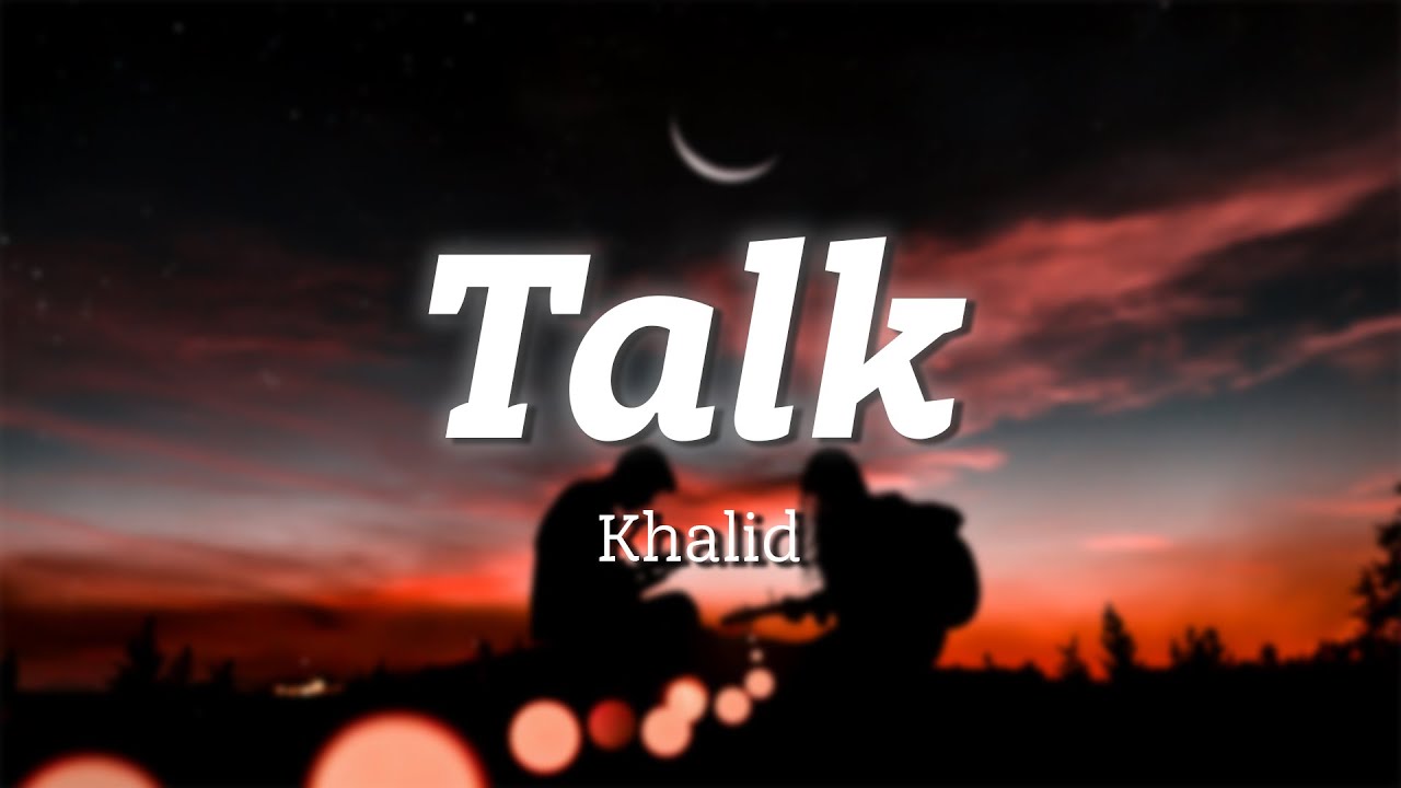 Khalid - Talk (Lyrics) - YouTube