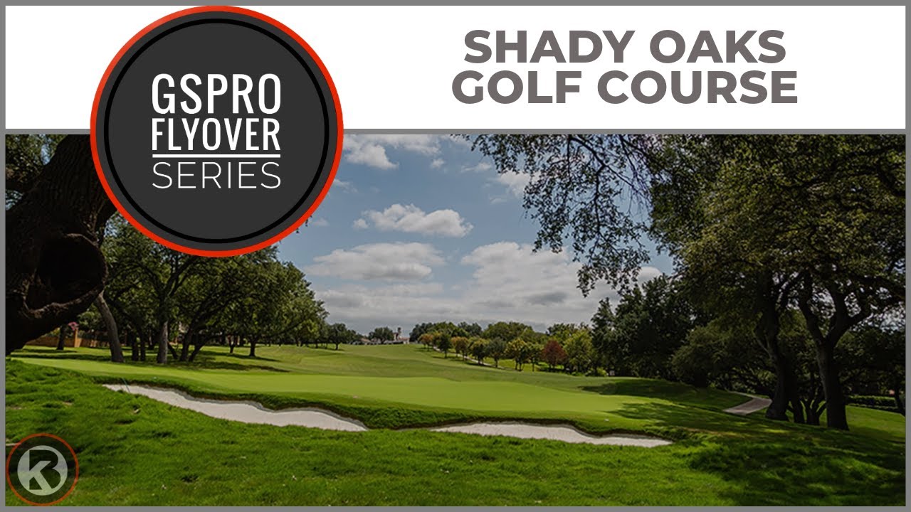 GSPro Course Flyover - Shady Oaks Golf Course - Designed by simplyme80 ...