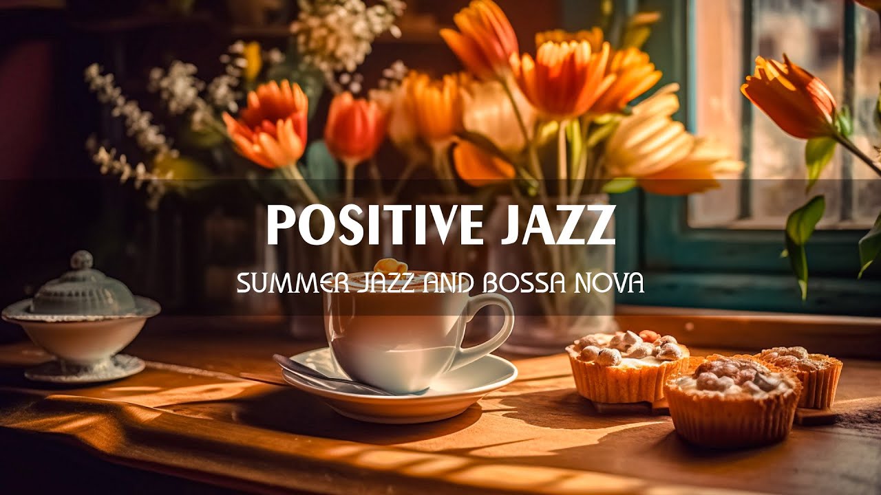 Positive JAZZ - Summer Jazz and Bossa Nova Piano cheerful for Good your ...