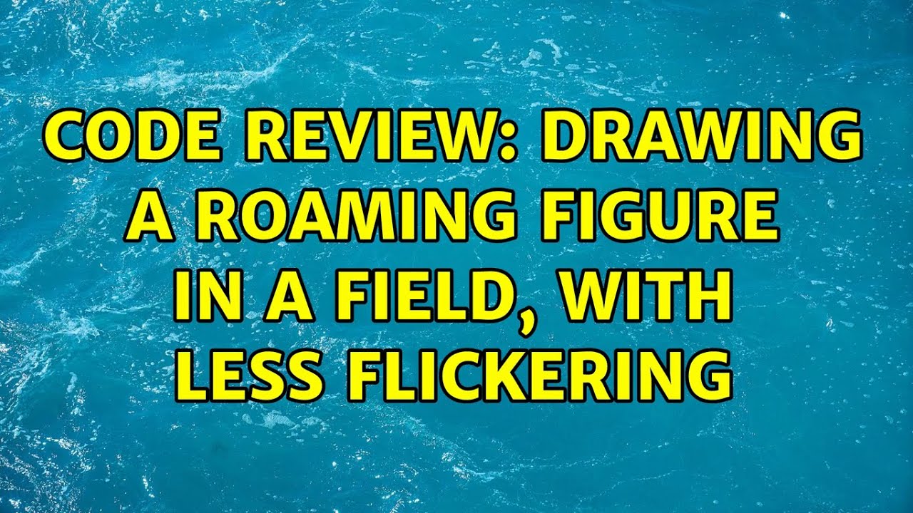 Code Review: Drawing a roaming figure in a field, with less flickering ...