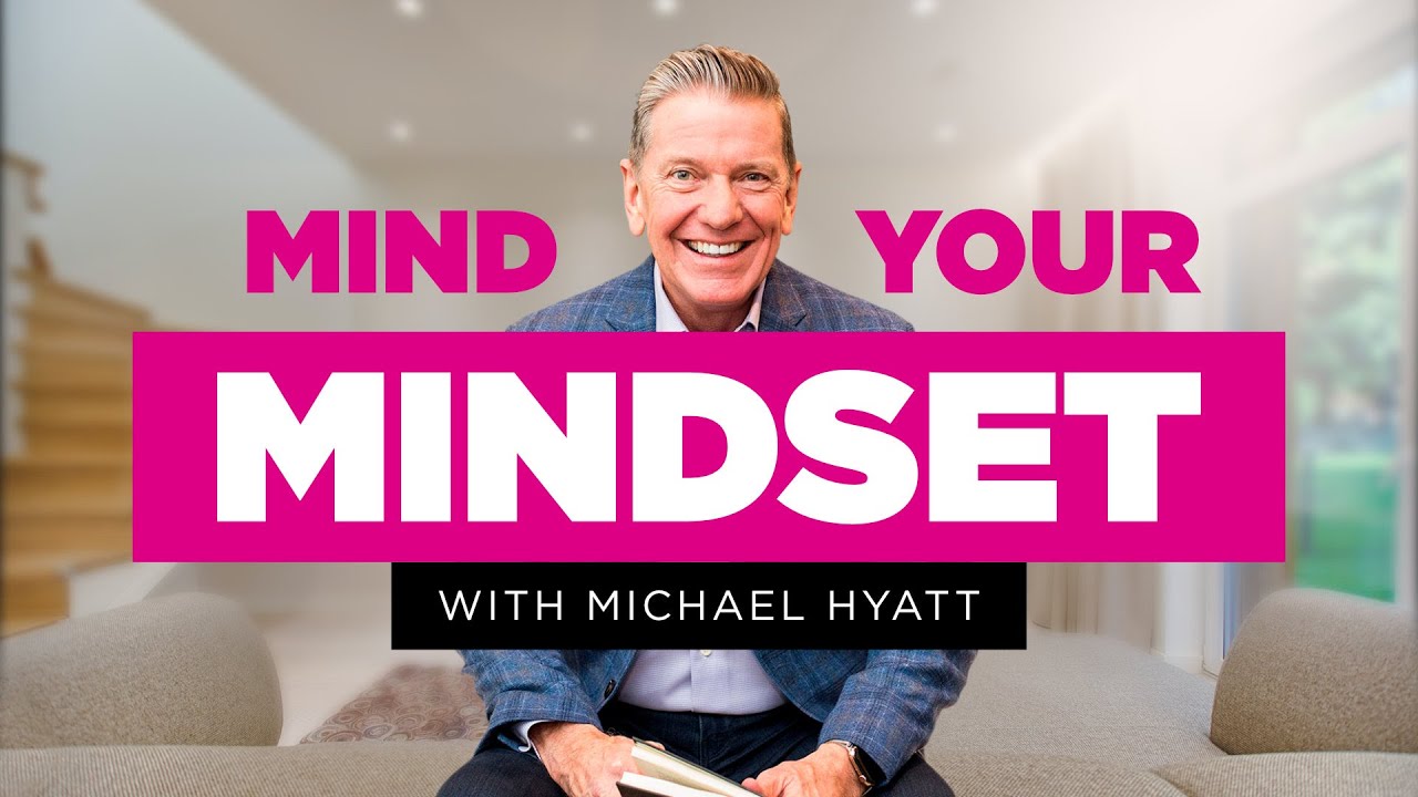 Mind Your Mindset with Michael Hyatt - YouTube