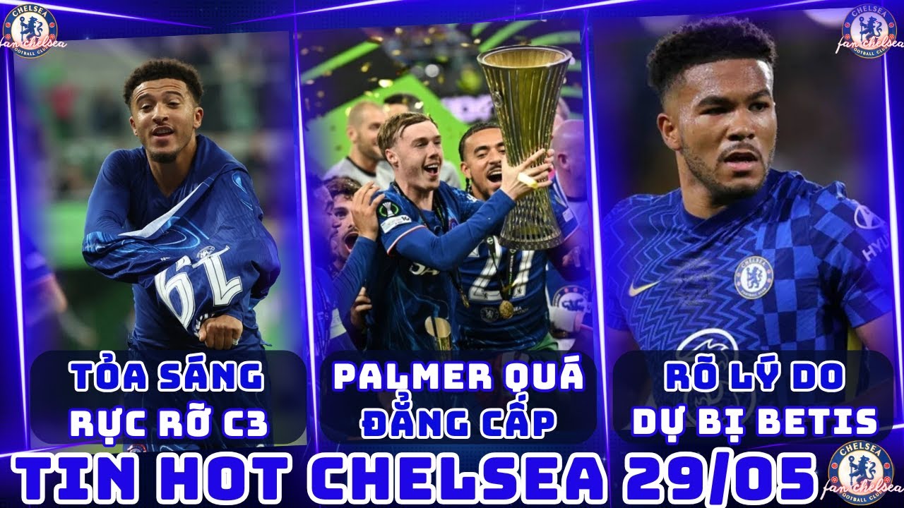 TIN CHELSEA 29/5: PALMER QUÁ ĐẲNG CẤP CHELSEA NGƯỢC DÒNG LẤY CÚP C3 ...