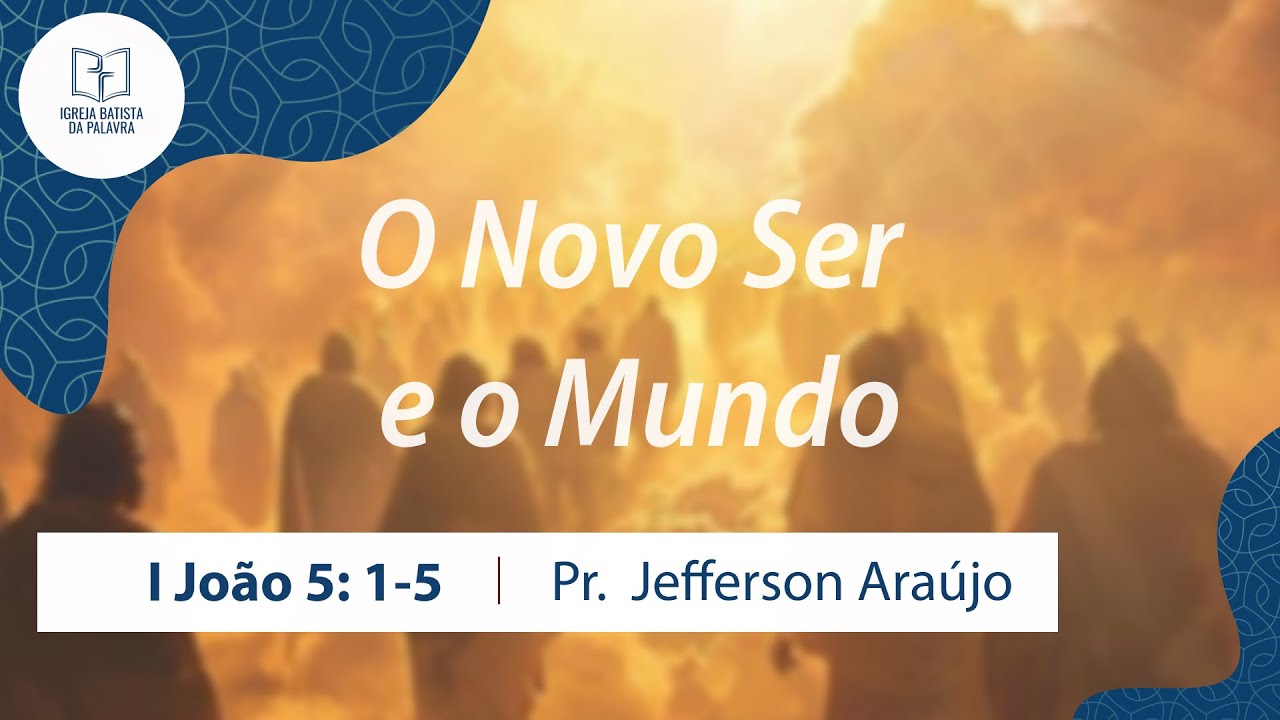 1 João 5.1-5 - "O novo ser e o mundo" - Jefferson Araújo - YouTube