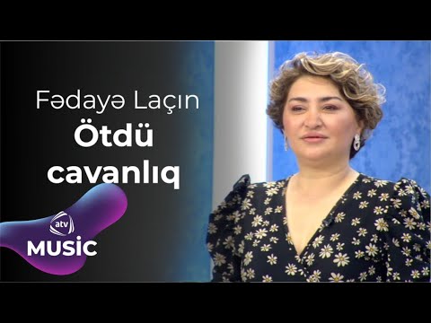 Fədayə Laçın - Ötdü cavanlıq