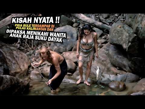 KISAH NYATA TERDAMPAR DI PULAU KALIMANTAN DAN DIPAKSA MENIKAHI WANITA ANAK RAJA SUKU DAYAK