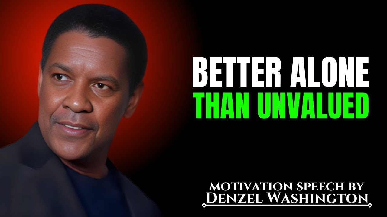 BETTER ALONE THAN UNVALUED |DENZEL WASHINGTON MOTIVATIONAL SPEECH - YouTube