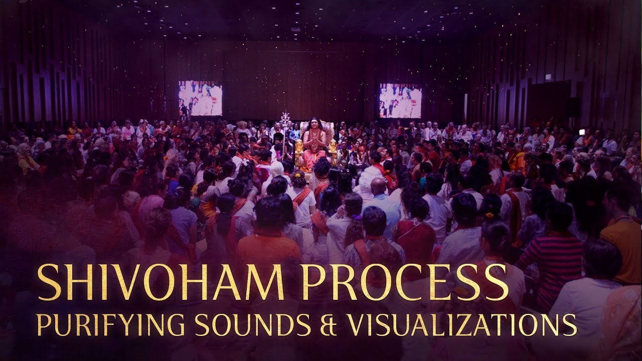 Shivoham Process - Purifying Sounds & Visualizations in the Mind & Body ...