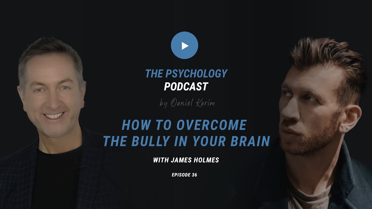 How To Overcome The Bully In Your Brain | James Holmes - The Psychology ...
