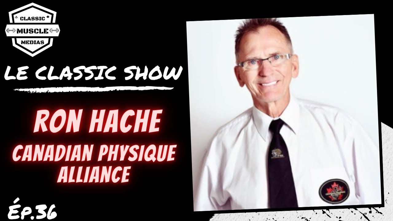 Le Classic Show Ép.36: Ron Hache CANADIAN PHYSIQUE ALLIANCE'S PRESIDENT ...