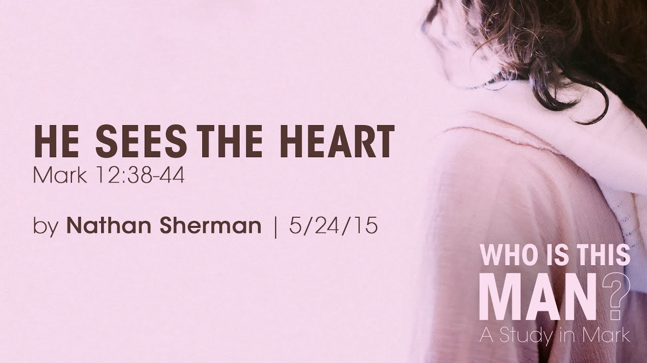 Nathan Sherman, "He Sees the Heart" - Mark 12:38-44 - YouTube