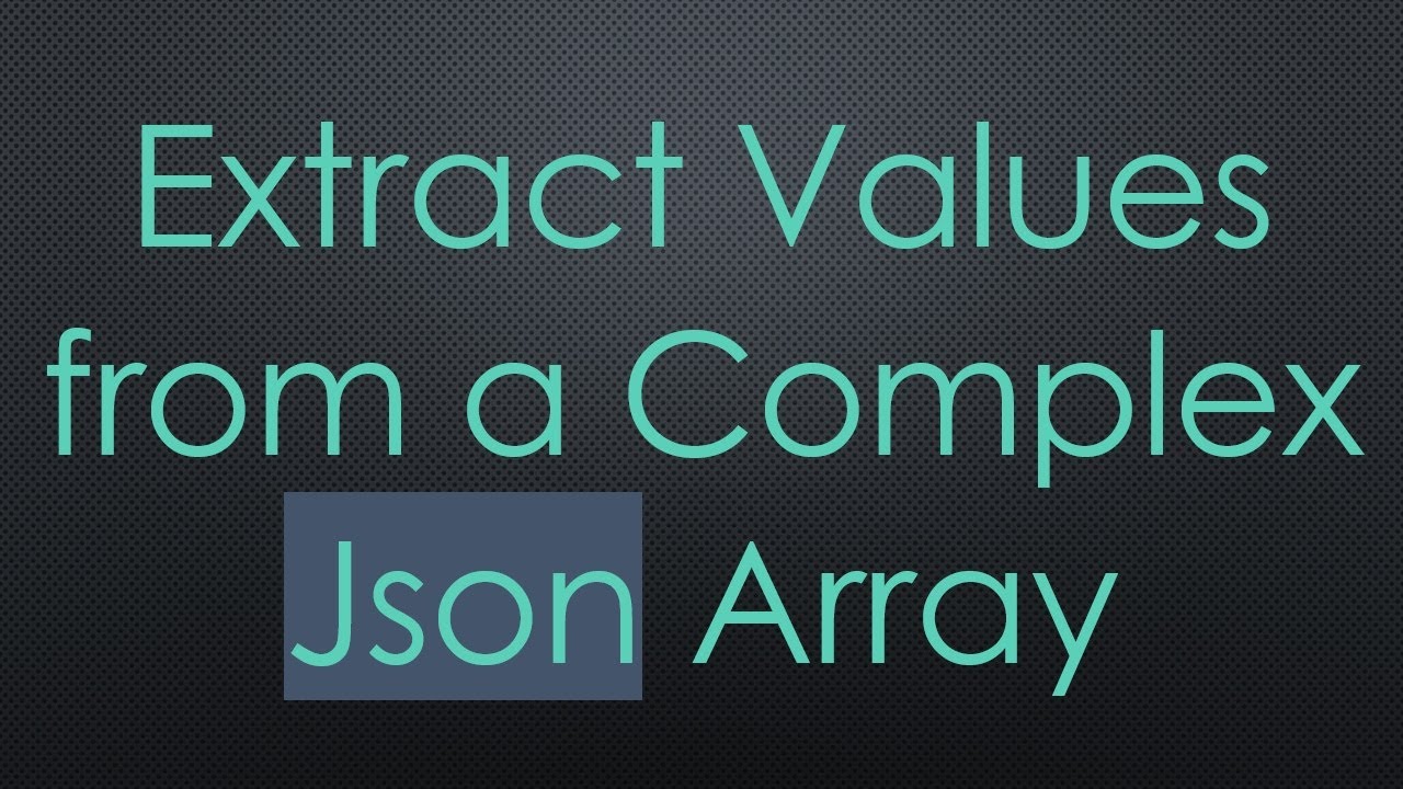 Extract Values From A Complex Json Array Youtube