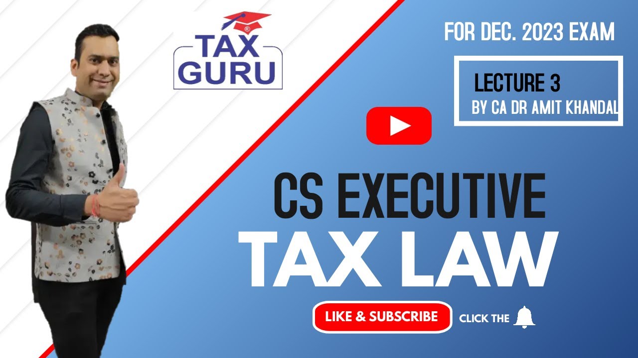 CS EXECUTIVE Tax Law l Lecture 3 l Dec. 2023 l Regular Batch l CA DR ...